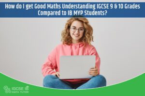 How do I get good maths understanding IGCSE 9 & 10 grades compared to ...
